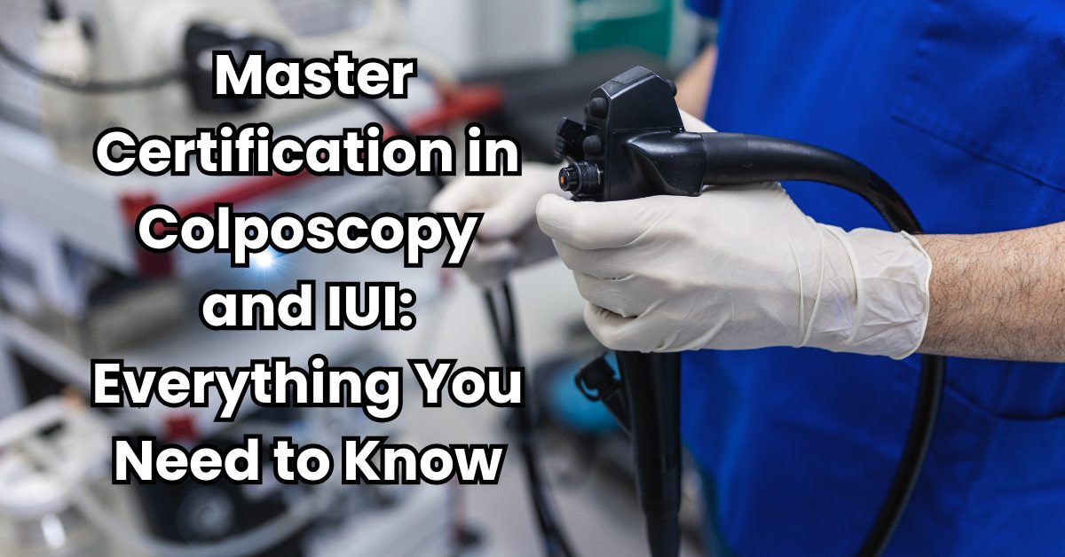 Master Certification in Colposcopy and IUI: Everything You Need to Know ...